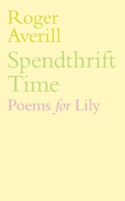 Spendthrift Time: Poems for Lily - Roger Averill - 9780648728245 - Libris