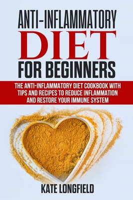 Anti-Inflammatory Diet for Beginners: The Anti-Inflammatory Diet Cookbook with Tips and Recipes ...
