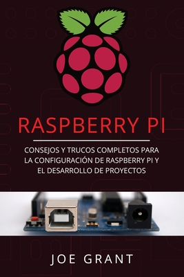 Raspberry Pi: Consejos y trucos completos para la configuración de Raspberry Pi y el desarrollo ...