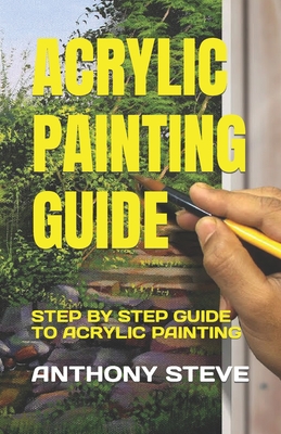 Acrylic Painting Guide: Step by Step Guide to Acrylic Painting ...