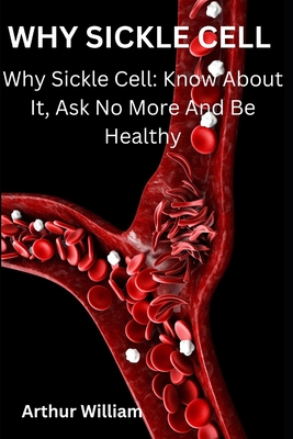 Why Sickle Cell: Why Sickle Cell: Know About It, Ask No More And Be ...