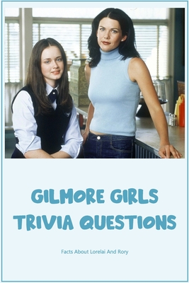 Gilmore Girls Trivia Questions: Facts About Lorelai And Rory - Agnes ...