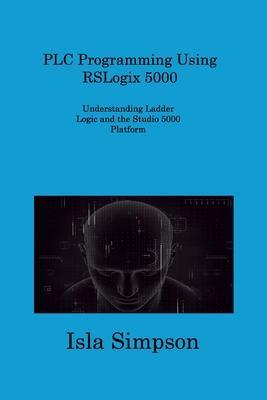 PLC Programming Using RSLogix 5000: Understanding Ladder Logic and the ...
