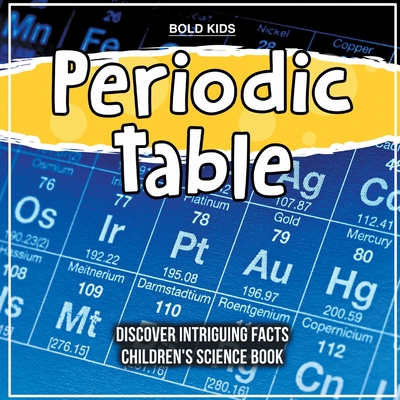Periodic Table Discover Intriguing Facts Children's Science Book - Bold ...