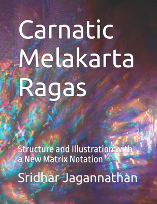 Carnatic Melakarta Ragas: Structure and Illustration with a New Matrix Notation - Sridhar ...