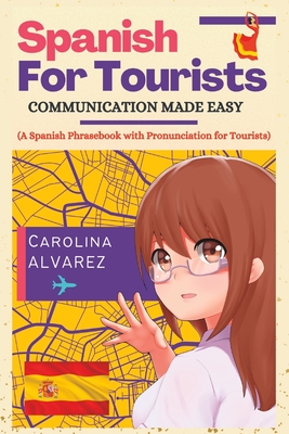 Spanish for Tourists: COMMUNICATION MADE EASY (A Spanish Phrasebook ...